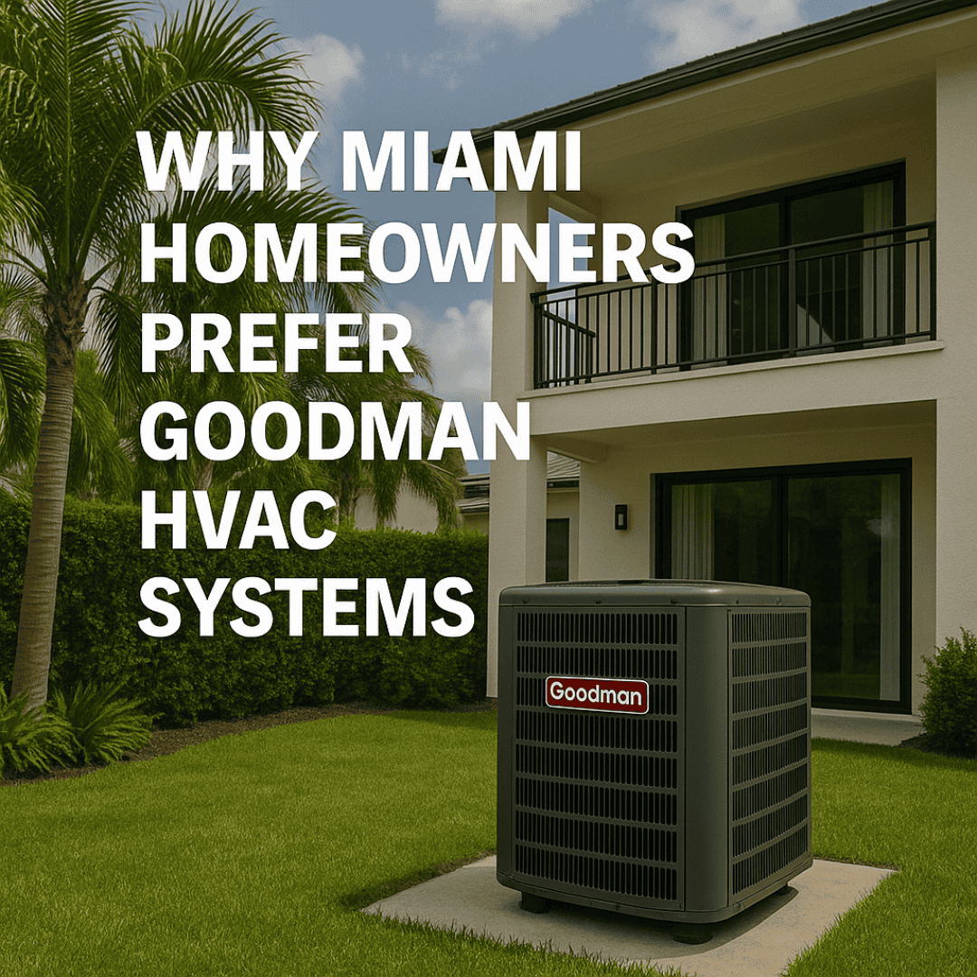 Why Miami Homeowners Prefer Goodman HVAC Systems - & Expert AC Repairs